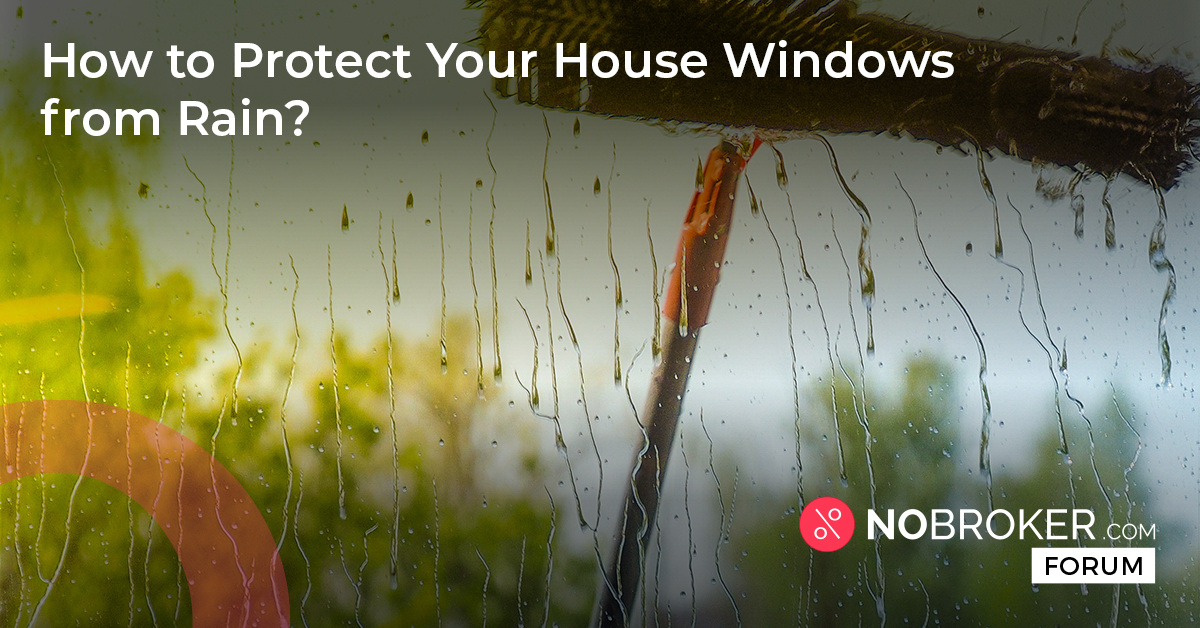 Rain Protection For House Windows India | NoBroker Forum